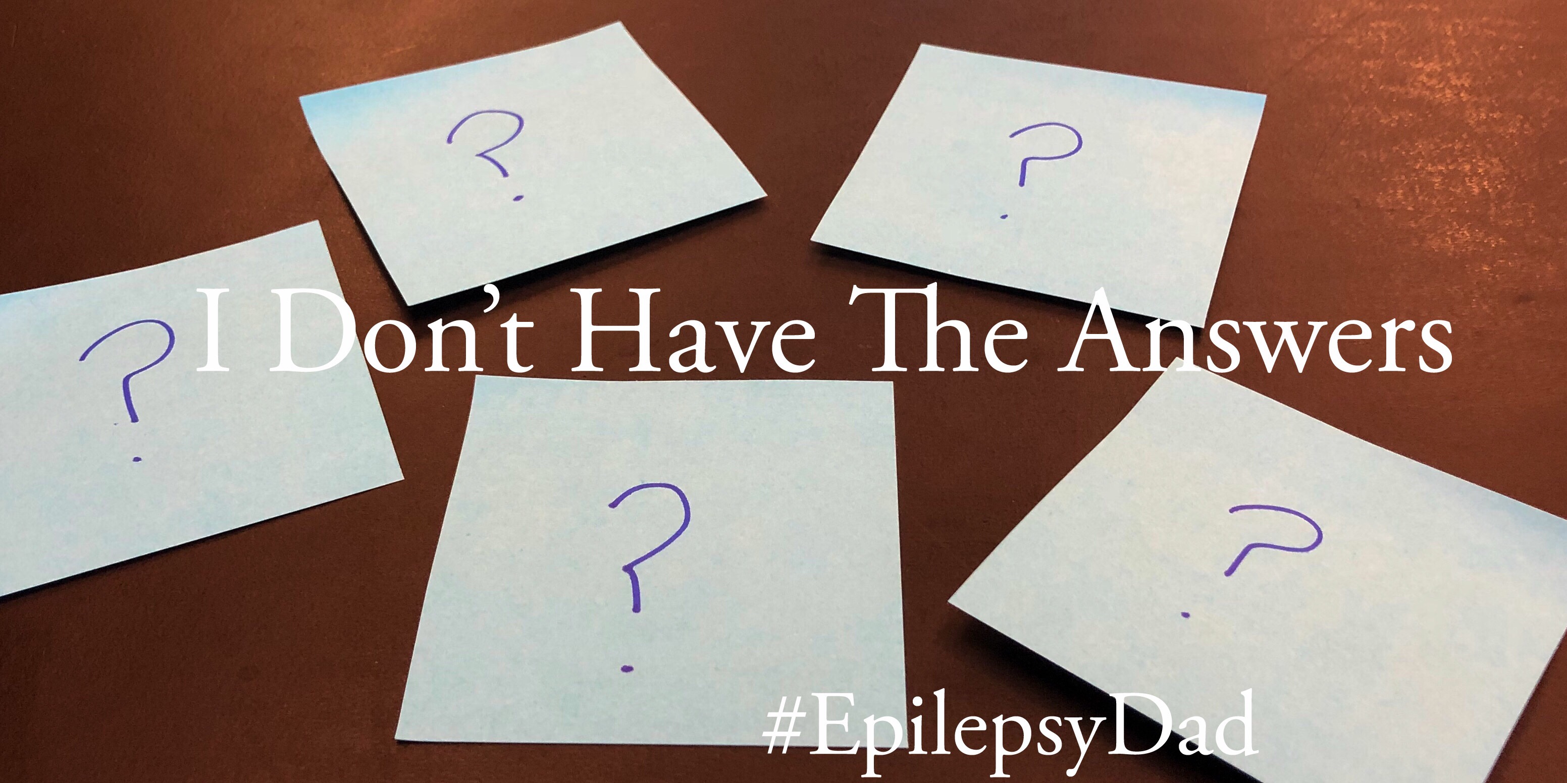 I Don’t Have The Answers - Epilepsy Dad